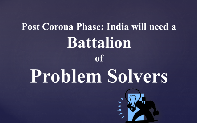 Post Corona Phase: India will need a Battalion of Problem Solvers ...